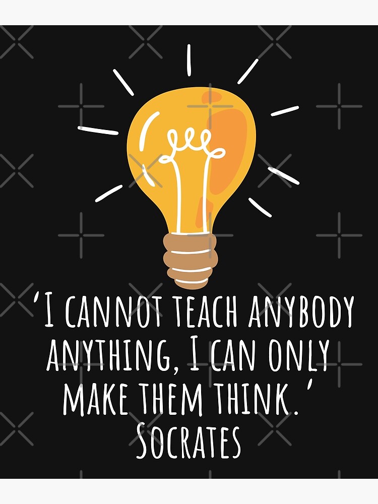 ‘I cannot teach anybody anything, I can only make them think ...