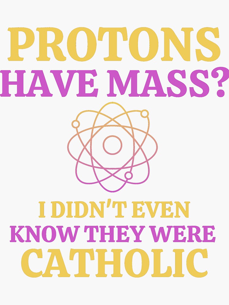 " PROTONS HAVE MASS" Sticker for Sale by GRADA007 | Redbubble