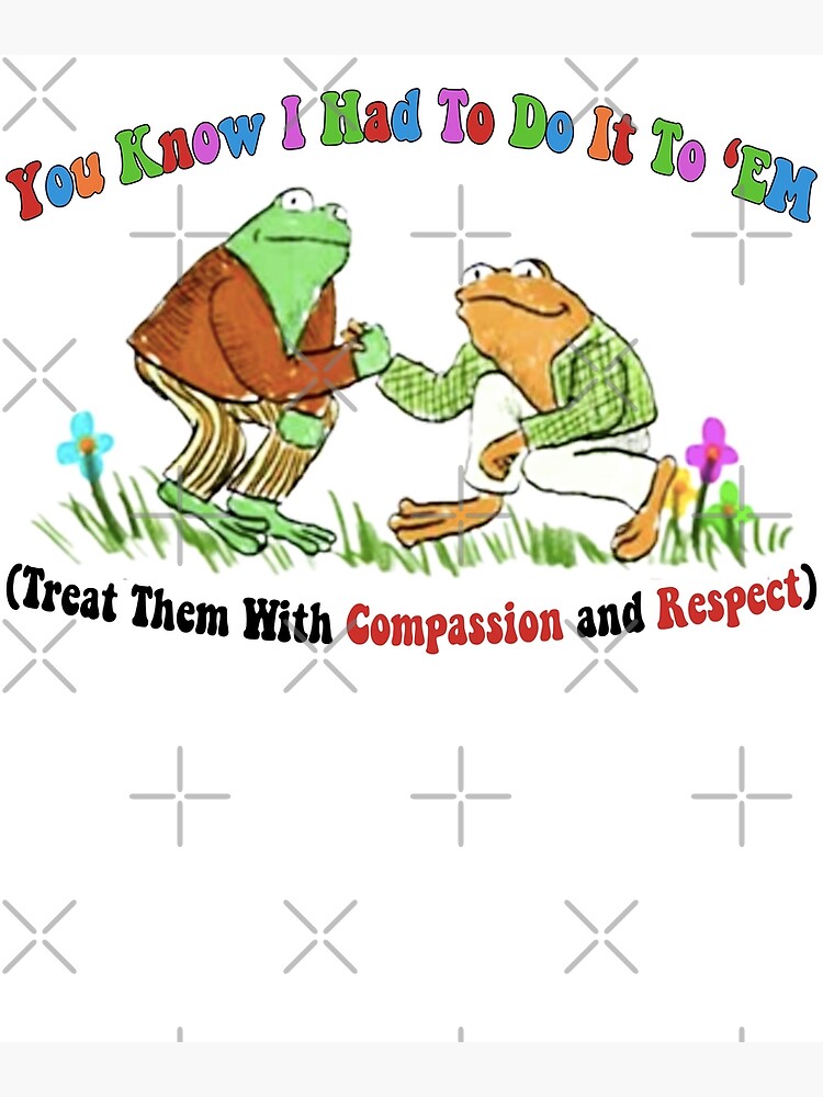 "Compassion & Respect, you know i had to do it to em, treat them with ...