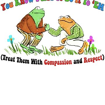 "Compassion & Respect, you know i had to do it to em, treat them with ...