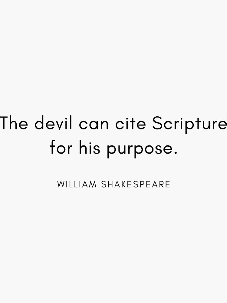 "The devil can quote the scriptures to achieve his ends. - W ...
