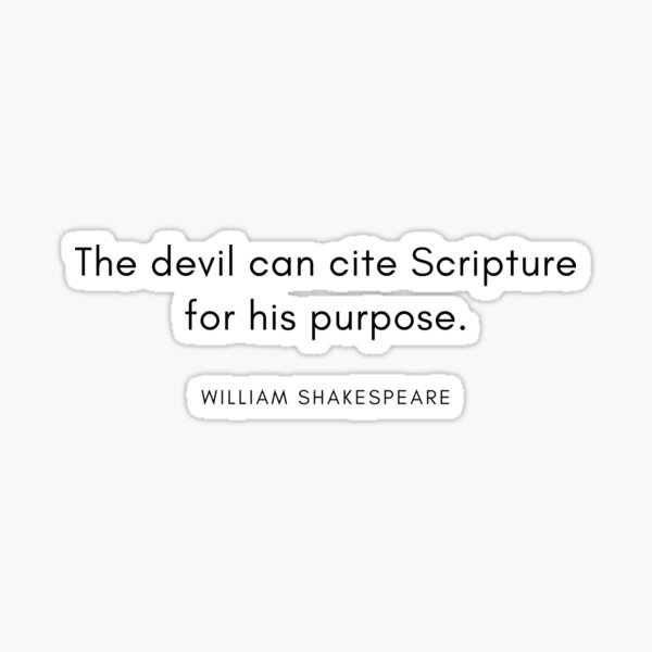 "The devil can quote the scriptures to achieve his ends. - W ...