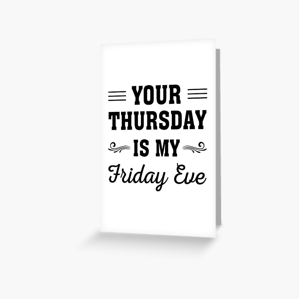 "Your Thursday is My Friday Eve, Funny Friday eve meme design" Greeting ...
