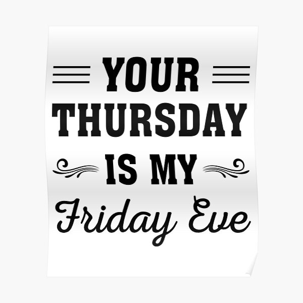 "Your Thursday is My Friday Eve, Funny Friday eve meme design" Poster ...