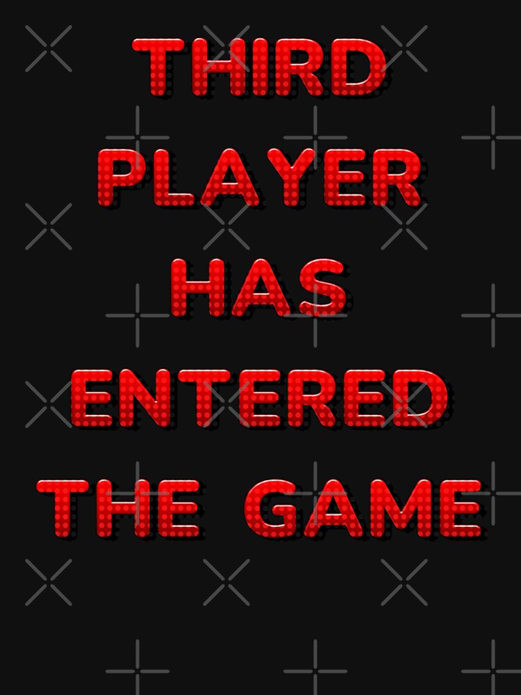 "Third player has entered the game" T-shirt for Sale by fabrice1987 ...