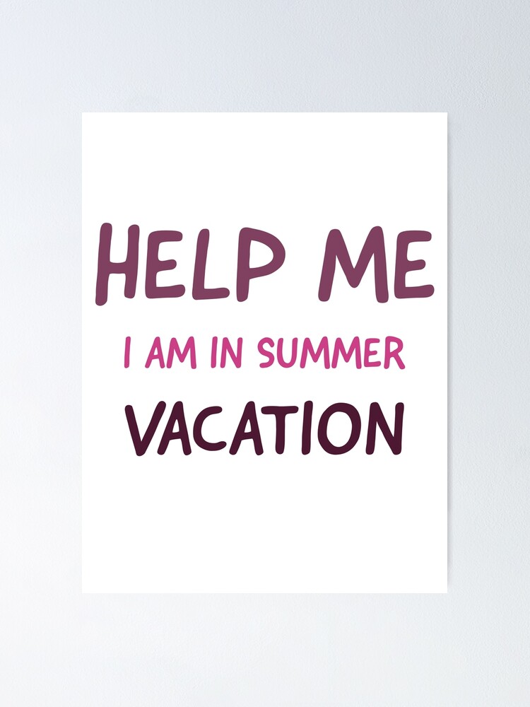 "help me i am in summer vacation - Summer Vacation quotes" Poster for ...