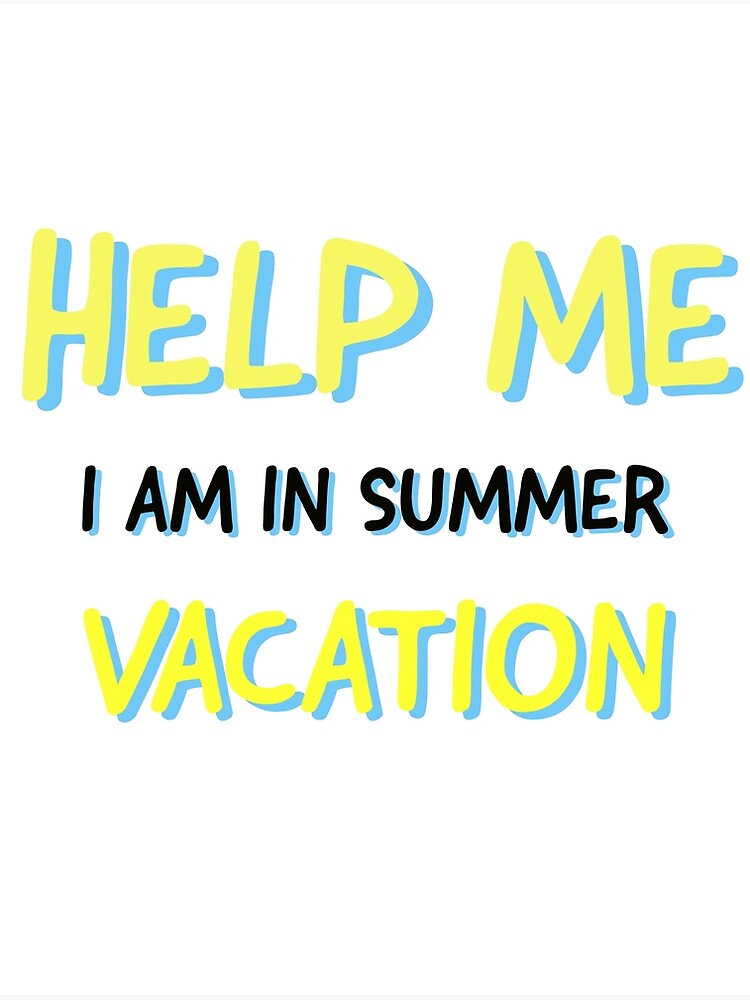 "help me i am in summer vacation - Summer Vacation quotes" Poster for ...