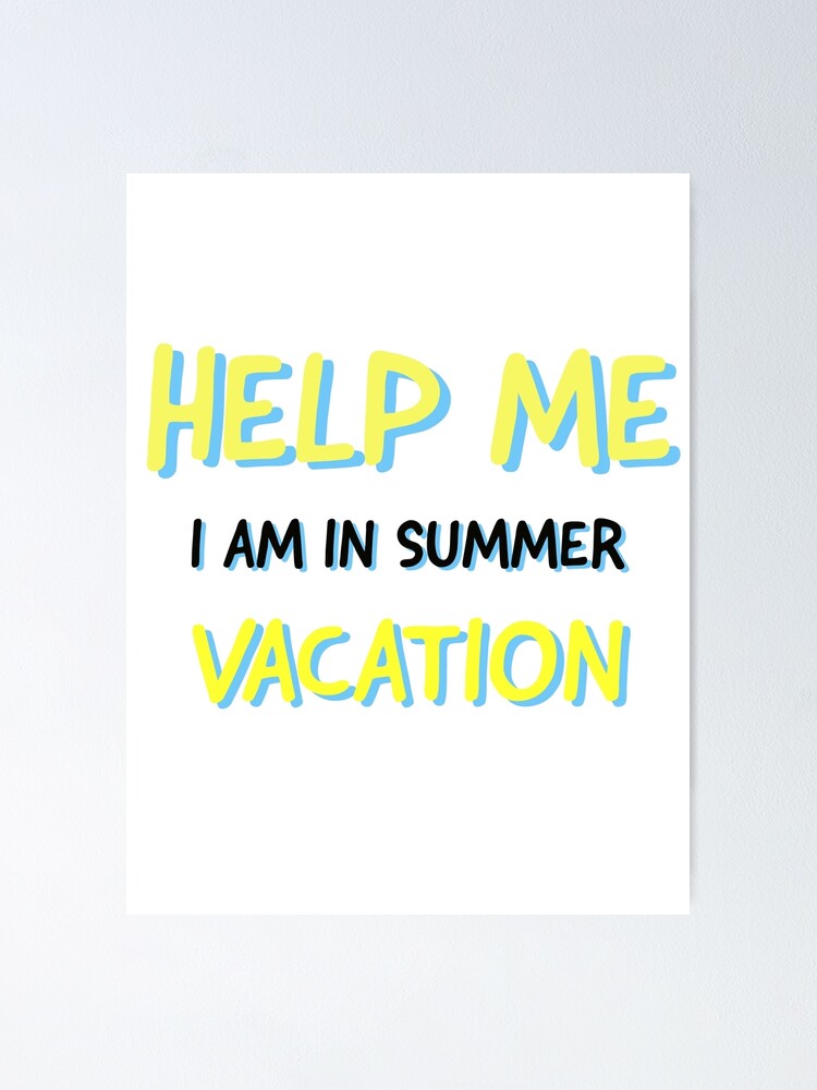 "help me i am in summer vacation - Summer Vacation quotes" Poster for ...