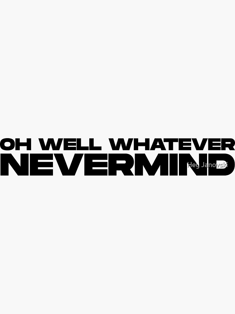 "Oh Well Whatever Nevermind" Sticker for Sale by yogapratamah | Redbubble