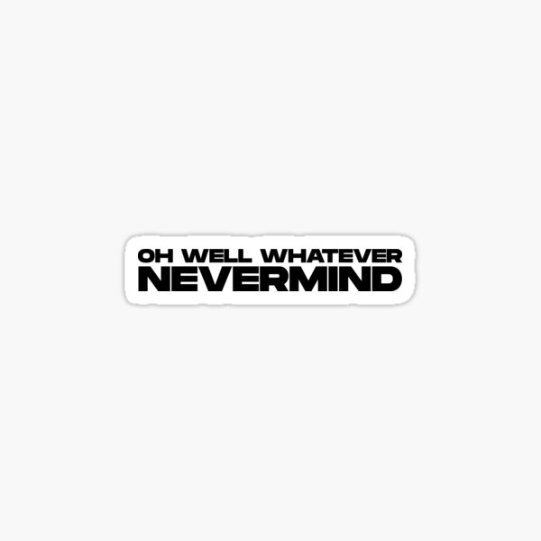 "Oh Well Whatever Nevermind" Sticker for Sale by yogapratamah | Redbubble