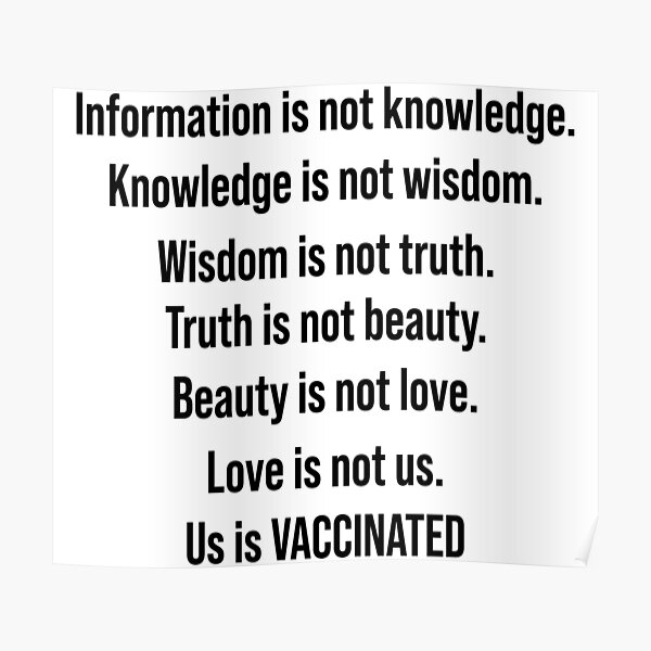 "Information is not knowledge Knowledge is not wisdom Wisdom is not ...