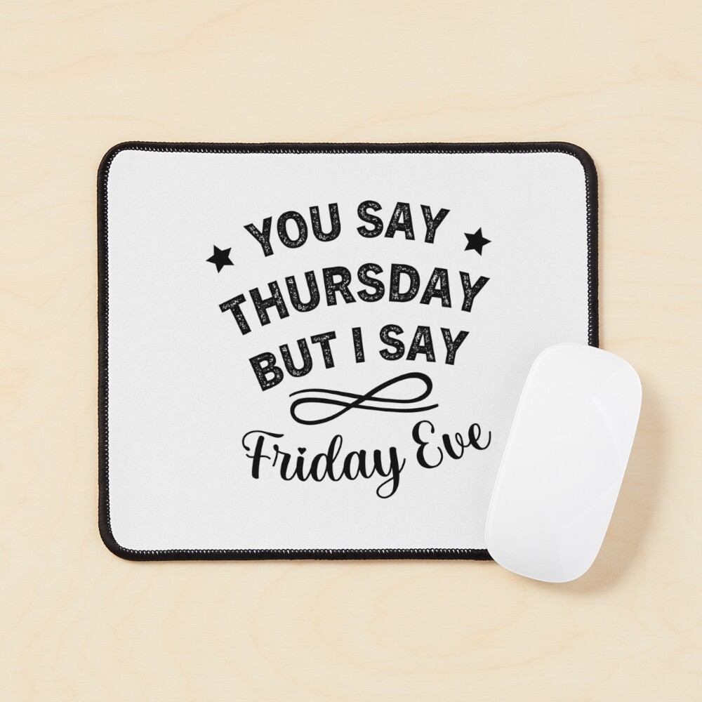 "You Say Thursday But I Say Friday Eve - Thursday Friday Eve Meme ...
