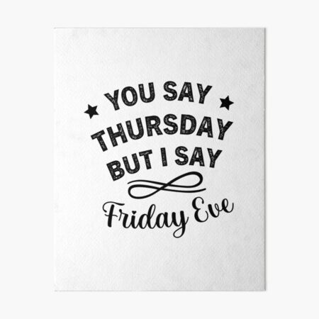 "You Say Thursday But I Say Friday Eve - Thursday Friday Eve Meme" Art ...
