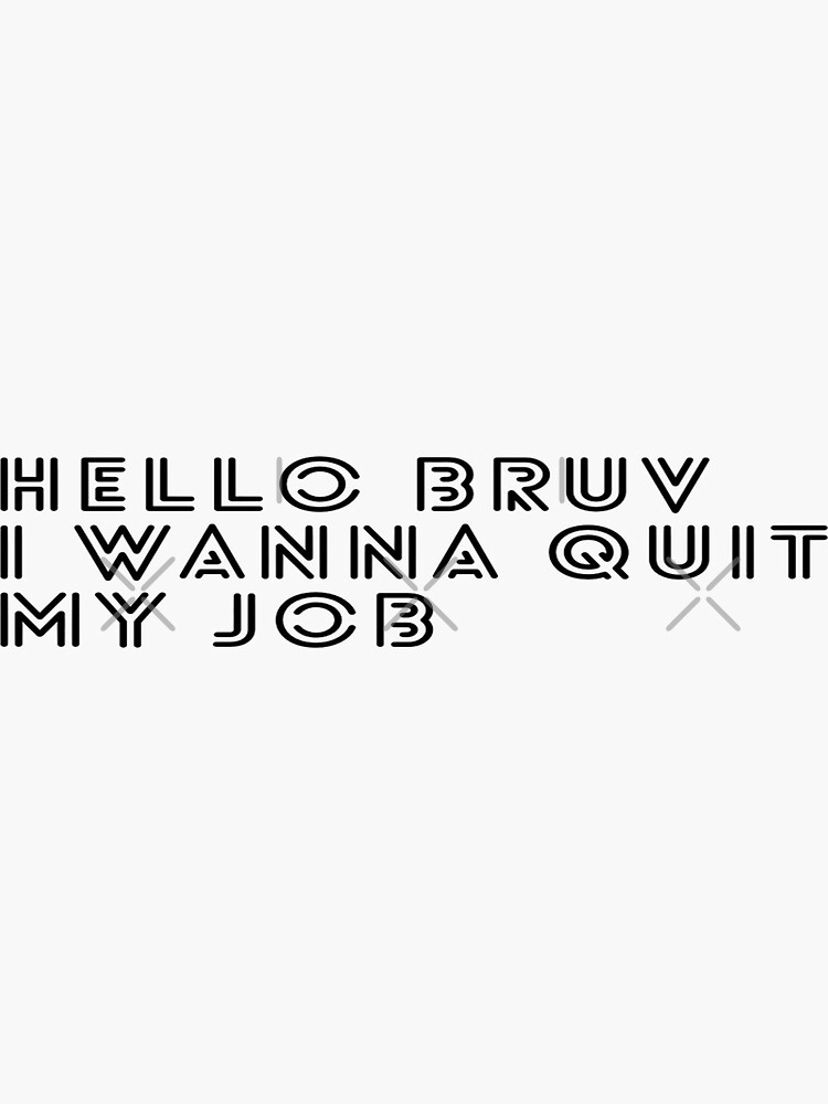 "Hello Bruv I Wanna Quit My Job" Sticker for Sale by LimacDesigns ...