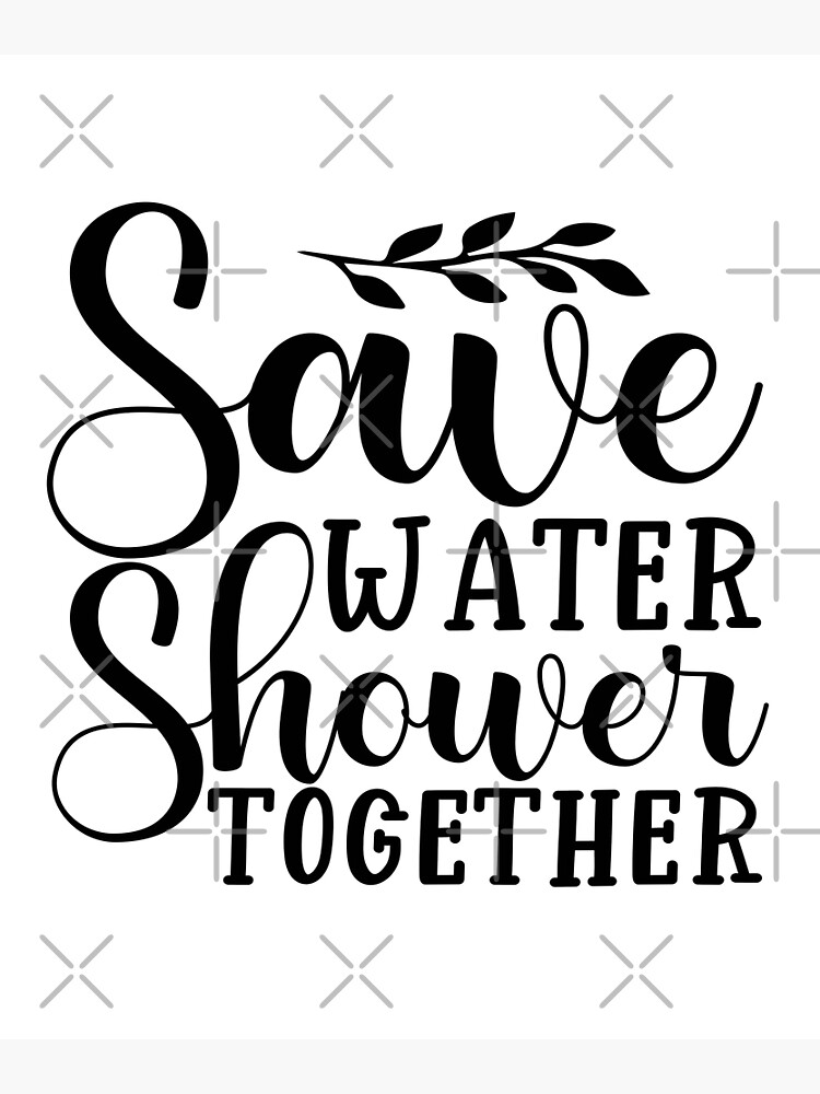 Save Water Shower Together Poster For Sale By Fleetmaster Redbubble