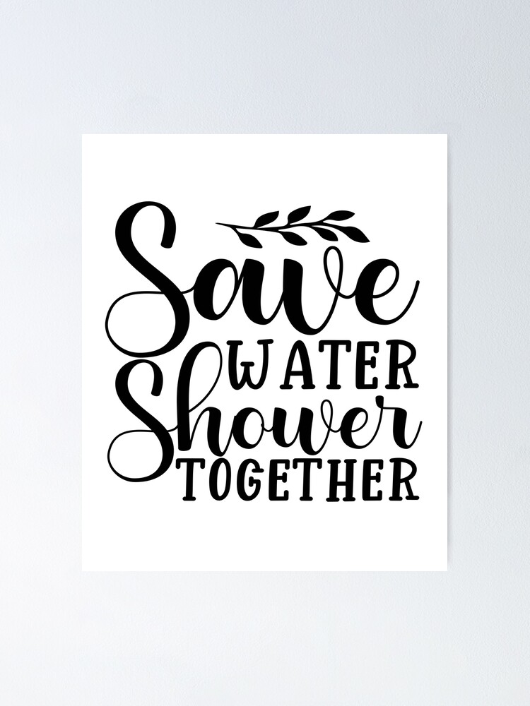 Save Water Shower Together Poster For Sale By Fleetmaster Redbubble