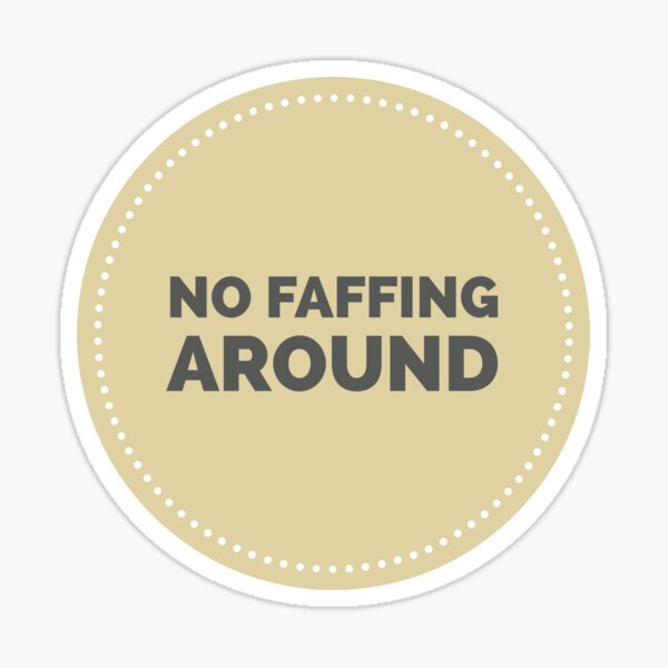 " No faffing around, faff about, stop faffing, procrastination and ...