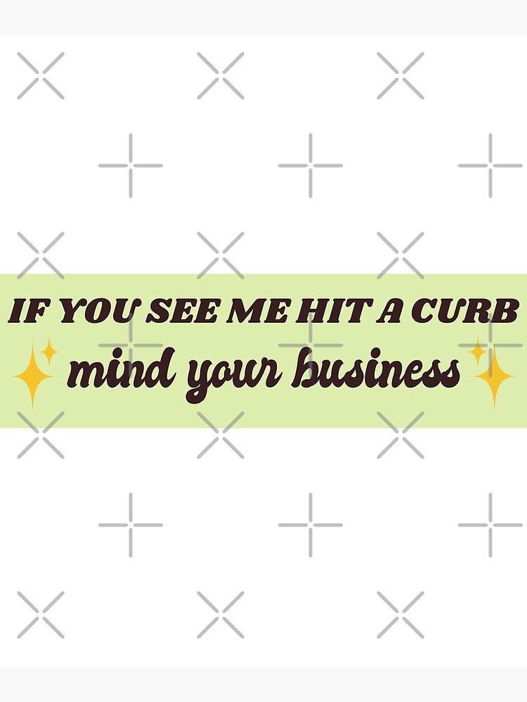 "If You See Me Hit A Curb Mind Your Business Funny Genz Meme Bumper ...