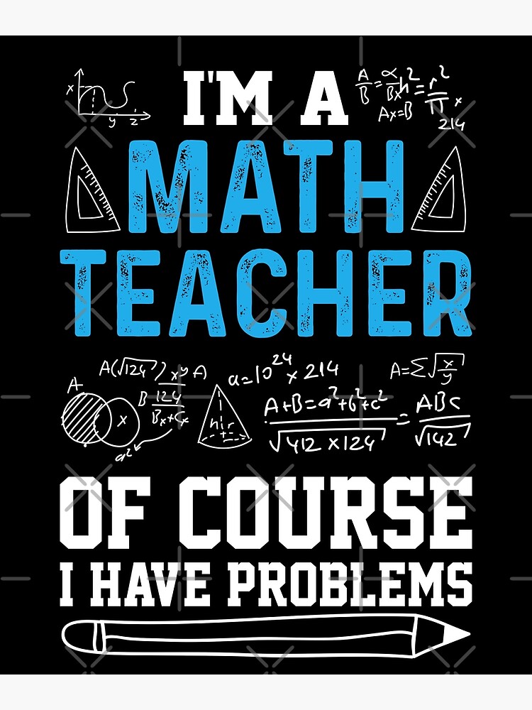 "I’m a Math Teacher Of Course I Have Problems" Poster for Sale by ...