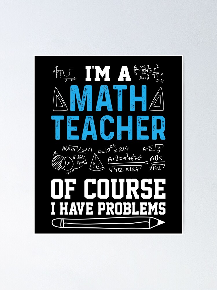 "I’m a Math Teacher Of Course I Have Problems" Poster for Sale by ...