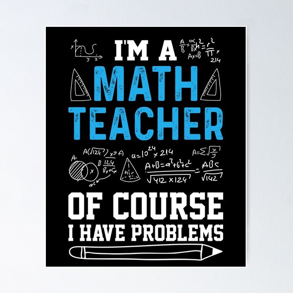 "I’m a Math Teacher Of Course I Have Problems" Poster for Sale by ...