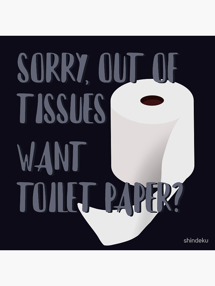 "Sorry, Out of Tissues. Want Toilet Paper?" Poster for Sale by shindeku ...