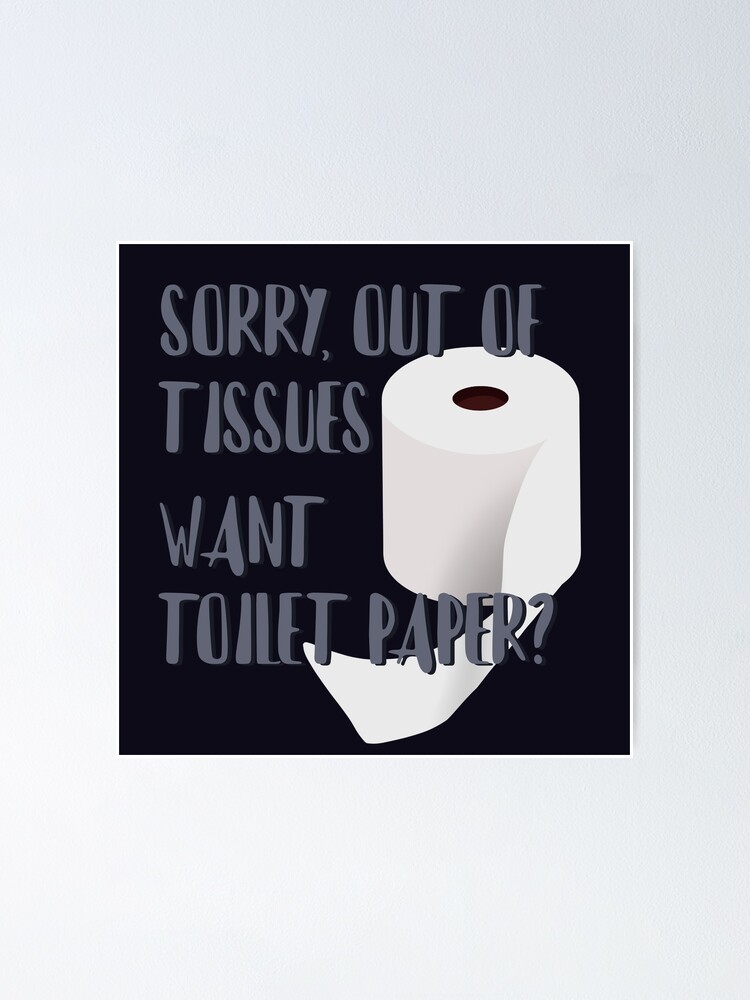 "Sorry, Out of Tissues. Want Toilet Paper?" Poster for Sale by shindeku ...