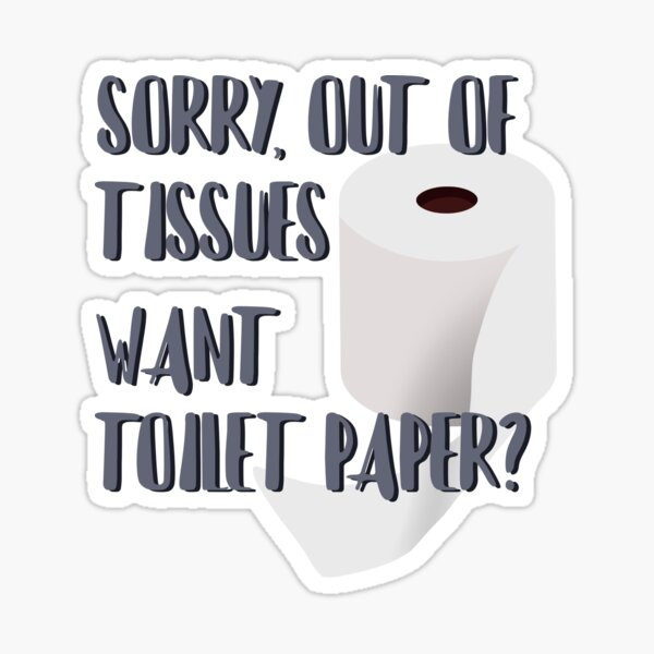 "Sorry, Out of Tissues. Want Toilet Paper?" Sticker for Sale by ...