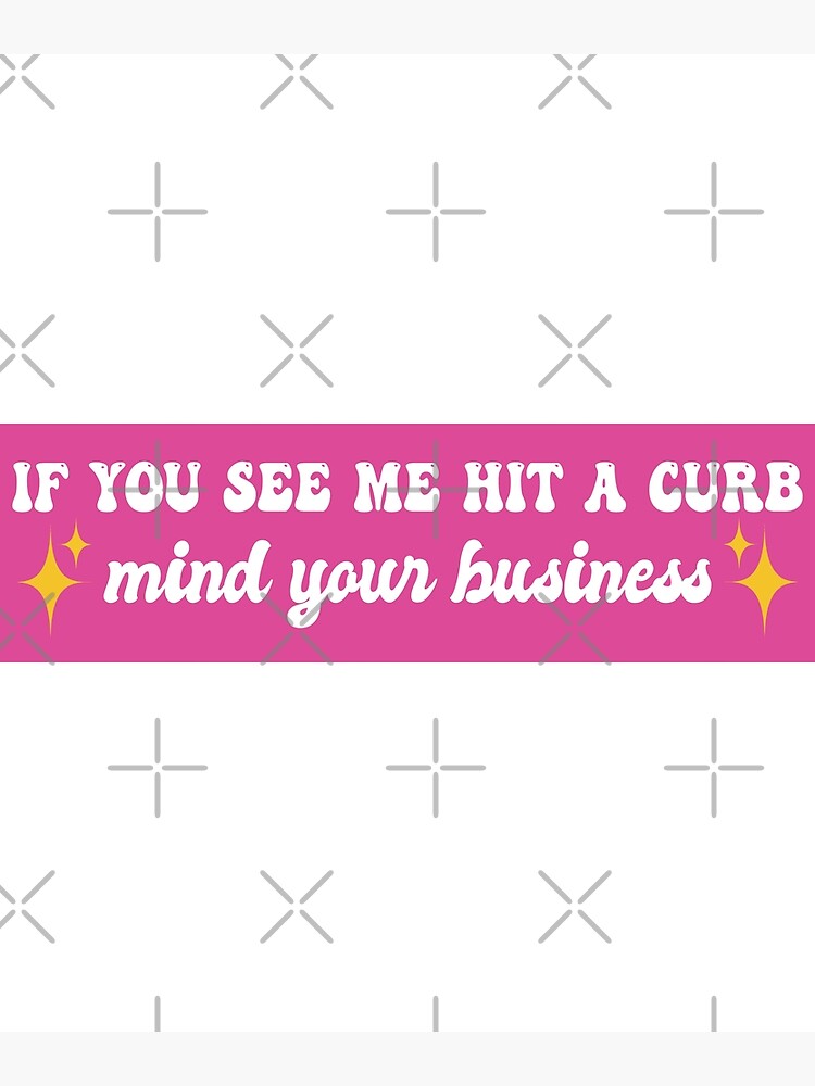 "If You See Me Hit A Curb Mind Your Business Funny Genz Meme Bumper ...