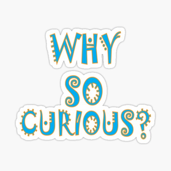 "why so curious why so curious why so curious why so curious why so ...