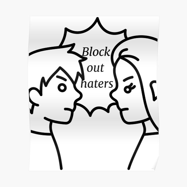 "Block out haters" Poster for Sale by Mr-Tester | Redbubble