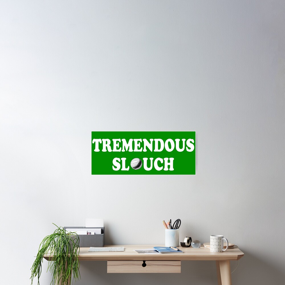 "Tremendous Slouch" Poster for Sale by barrelroll909 | Redbubble