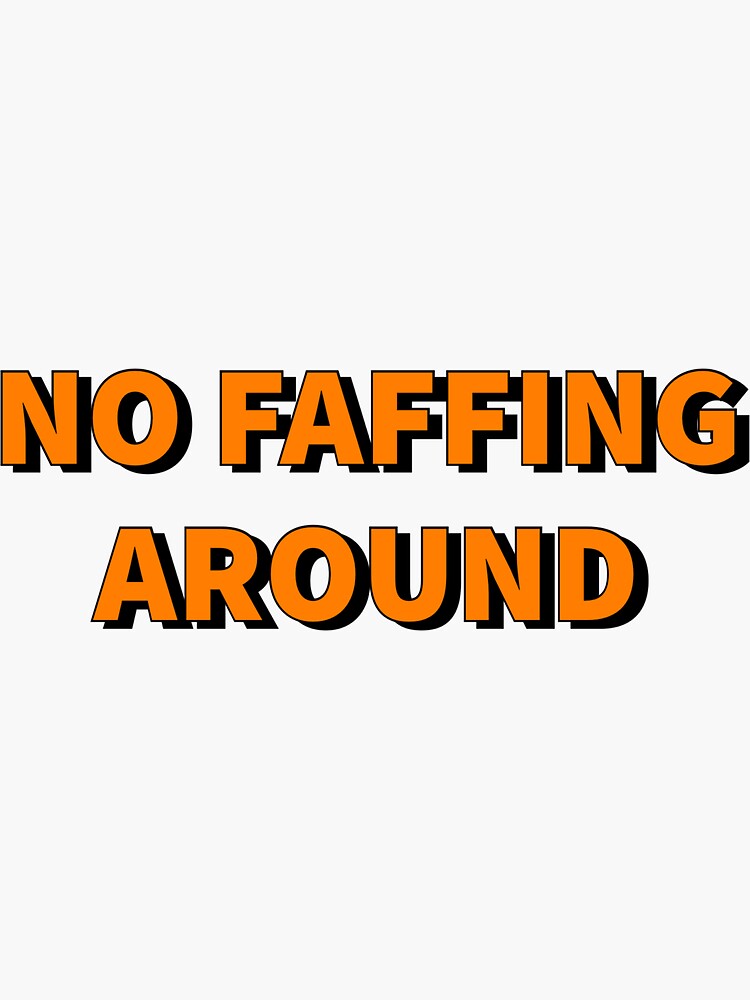 " No faffing around, faff about, stop faffing, procrastination and ...