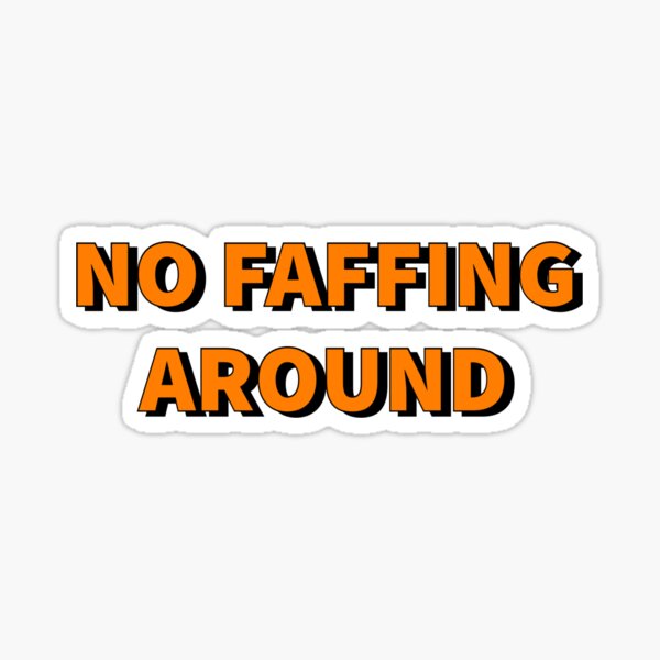 " No faffing around, faff about, stop faffing, procrastination and ...