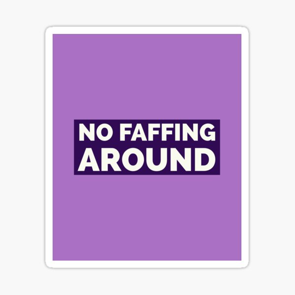 " No faffing around, faff about, stop faffing, procrastination and ...