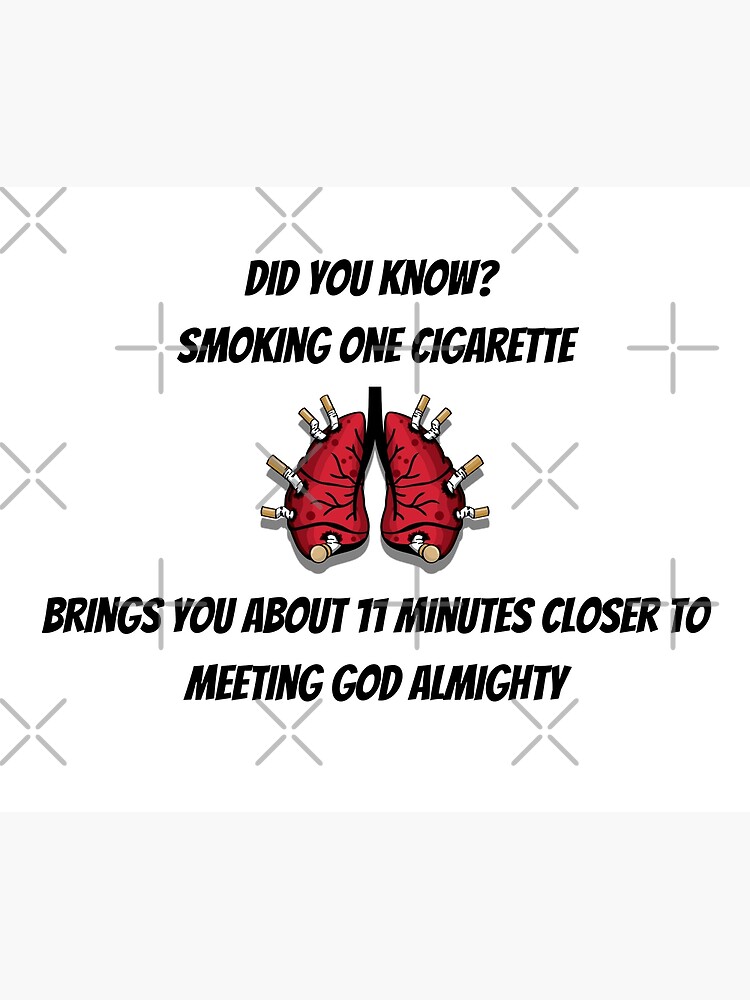 "Did you know? Smoking one cigarette brings you about 11 minutes closer ...