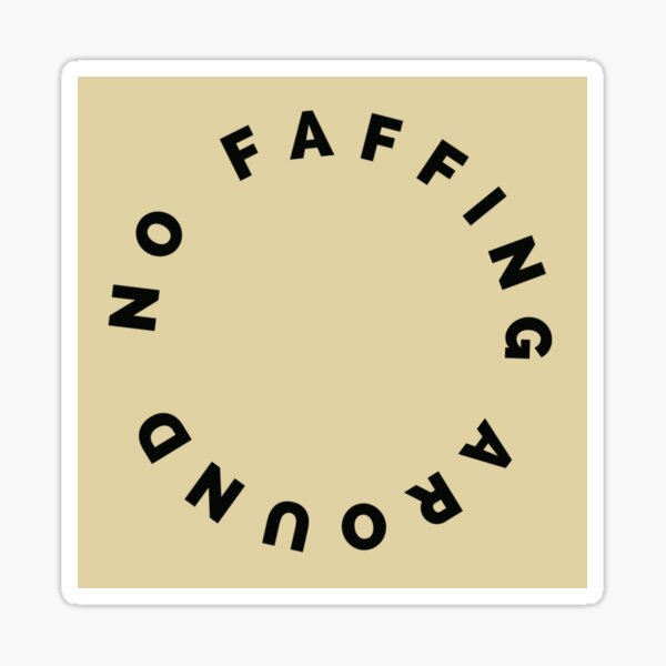 " No faffing around, faff about, procrastination and disorganized stop ...