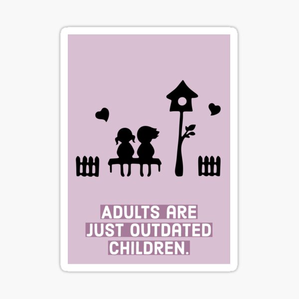 "Adults Are Just outdated Children." Sticker for Sale by Blaze111 ...