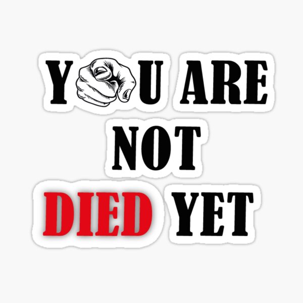"you are not dead yet" Sticker for Sale by Prince-desart | Redbubble