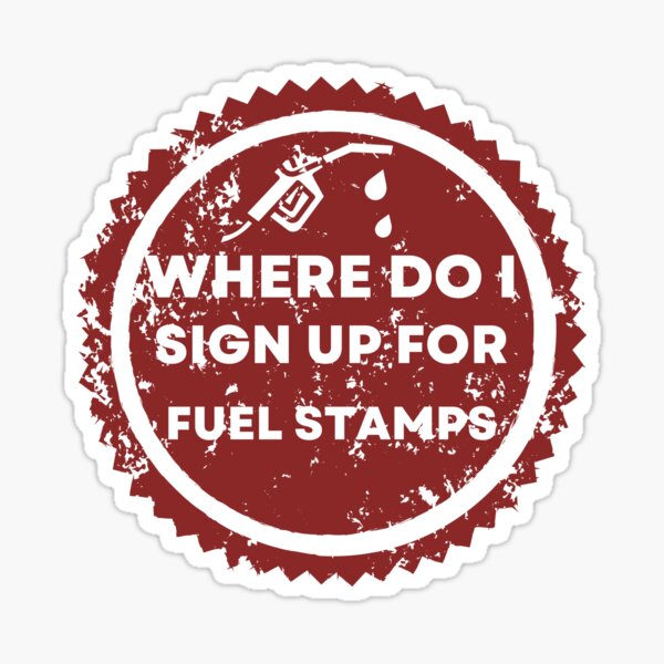 "Where do I sign up for Fuel Stamps?" Sticker for Sale by raccoonbox ...