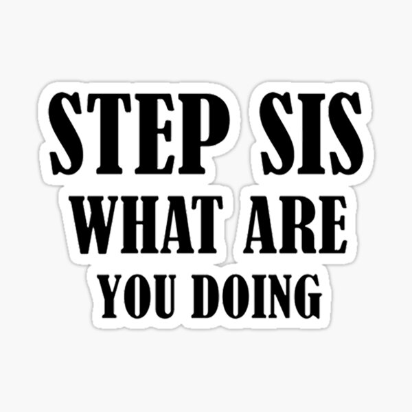 Step Sis What Are You Doing Sticker For Sale By Morinsarah Redbubble