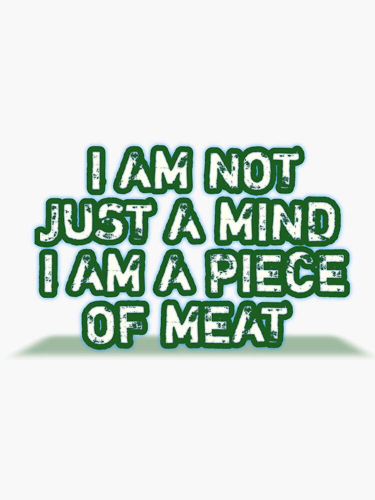 "I am not just a mind I am a piece of meat " Sticker for Sale by ...
