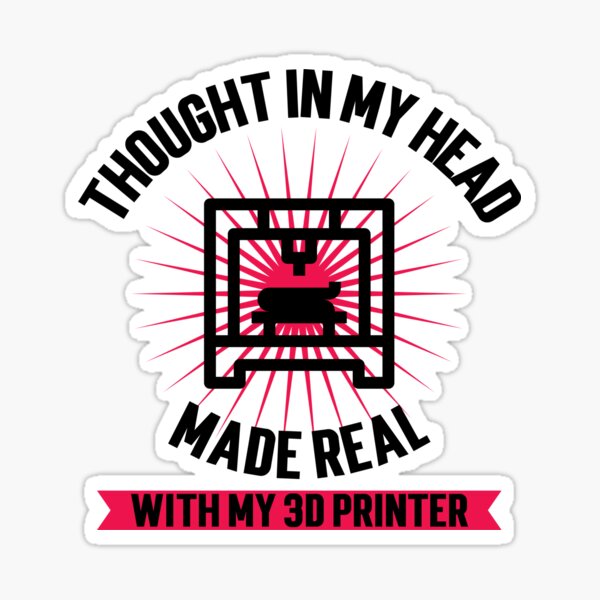 "Thought In My Head Made Real With My 3D Printer" Sticker for Sale by ...