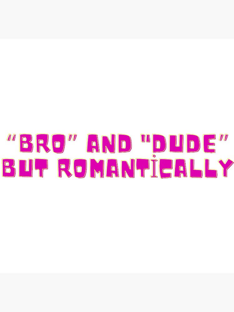 bro” and "dude” but romantically" Poster for Sale by Umore | Redbubble