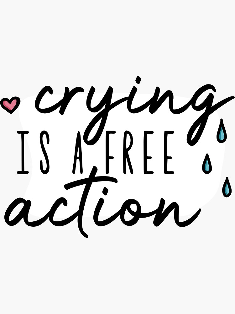 "Crying Is A Free Action" Sticker for Sale by kimb00p | Redbubble
