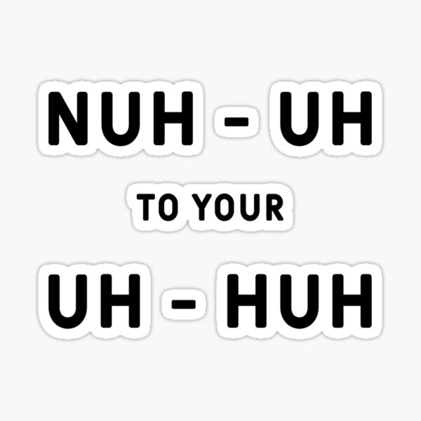 "Nuh-Uh To Your Uh-Huh" Sticker for Sale by DankalorYT | Redbubble