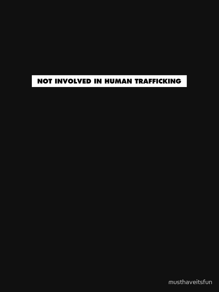 "Not Involved In Human Trafficking" T-shirt for Sale by musthaveitsfun ...