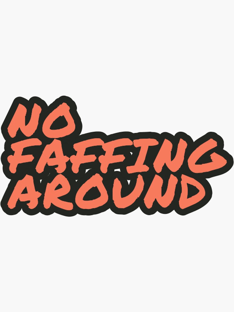 " No faffing around, faff about, stop faffing, procrastination and ...