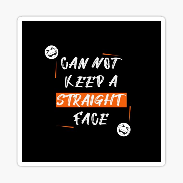"Can Not Keep a Straight Face" Sticker for Sale by Bepony | Redbubble