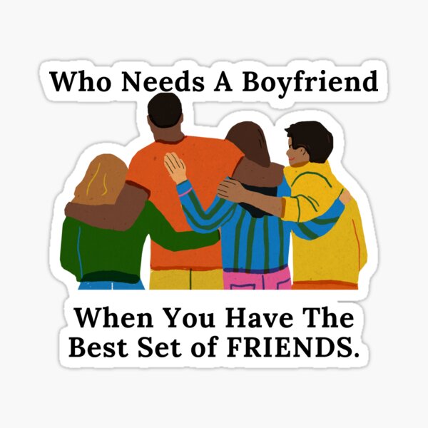 "Who need boyfriend when you have the best set of friends " Sticker for ...